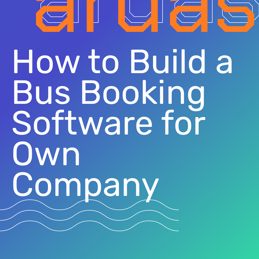How To Build A Bus Ticket Booking Software For Own Company